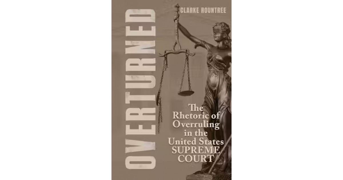 Overturned: The Rhetoric of Overruling in the United States Supreme ...
