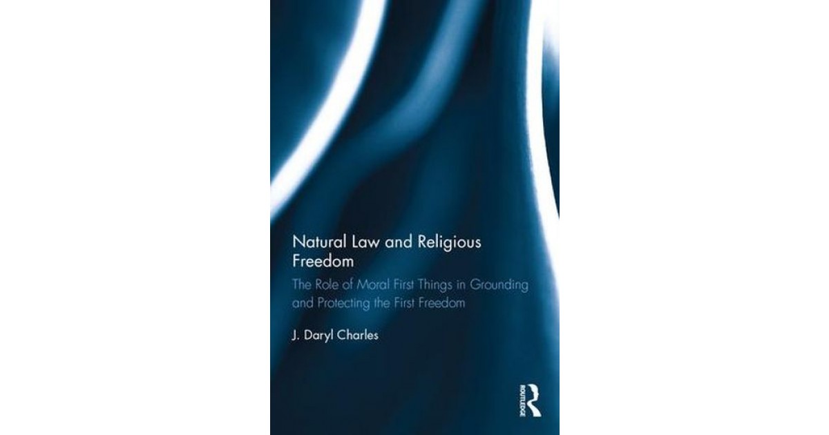 Natural Law and Religious Freedom: The Role of Moral First Things in ...
