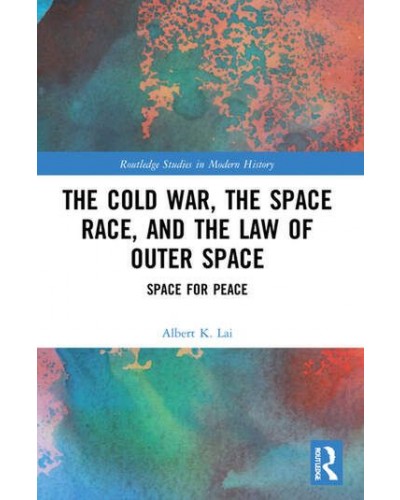 The Cold War, the Space Race, and the Law of Outer Space: Space for ...